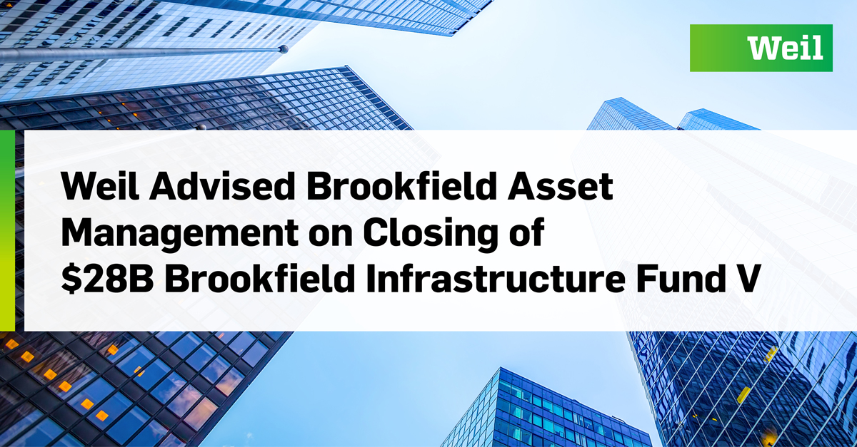 Weil Advised Brookfield Asset Management on Closing of $28B Brookfield Infrastructure Fund V ...
